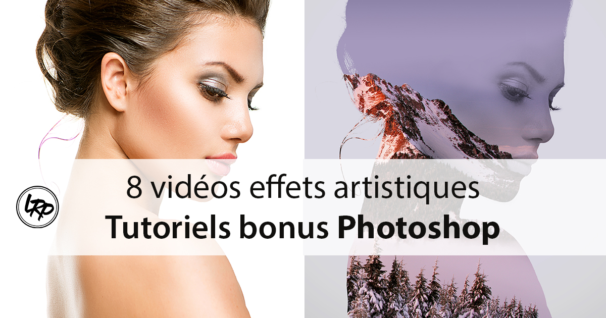 8 vidéos effets artistiques : tutoriels bonus Photoshop - La Retouche photo